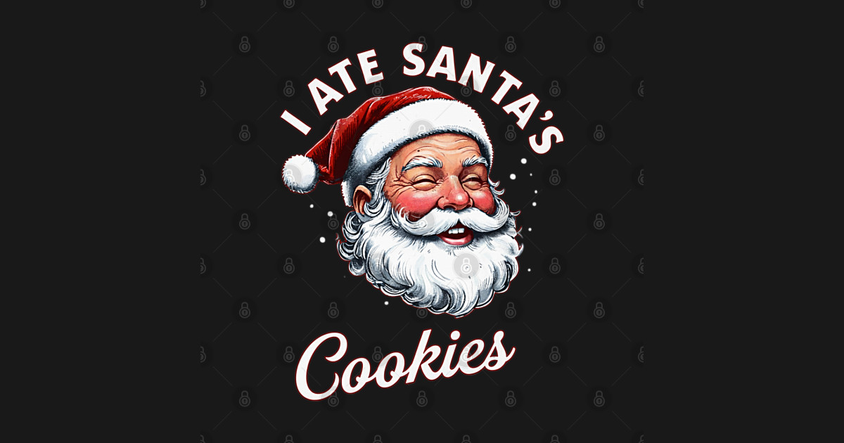 I-ATE-SANTA'S-COOKIES - I Ate Santas Cookies - T-Shirt | TeePublic