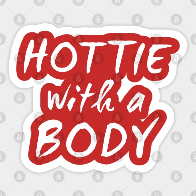 Hottie with a Body - Hottie - Sticker | TeePublic