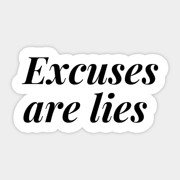 Excuses are lies - Excuses - Sticker | TeePublic