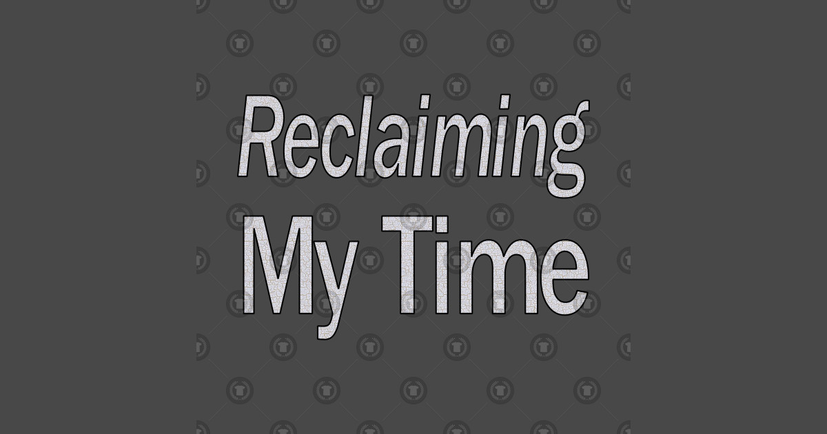 Reclaiming My Time - Reclaiming My Time - T-Shirt | TeePublic