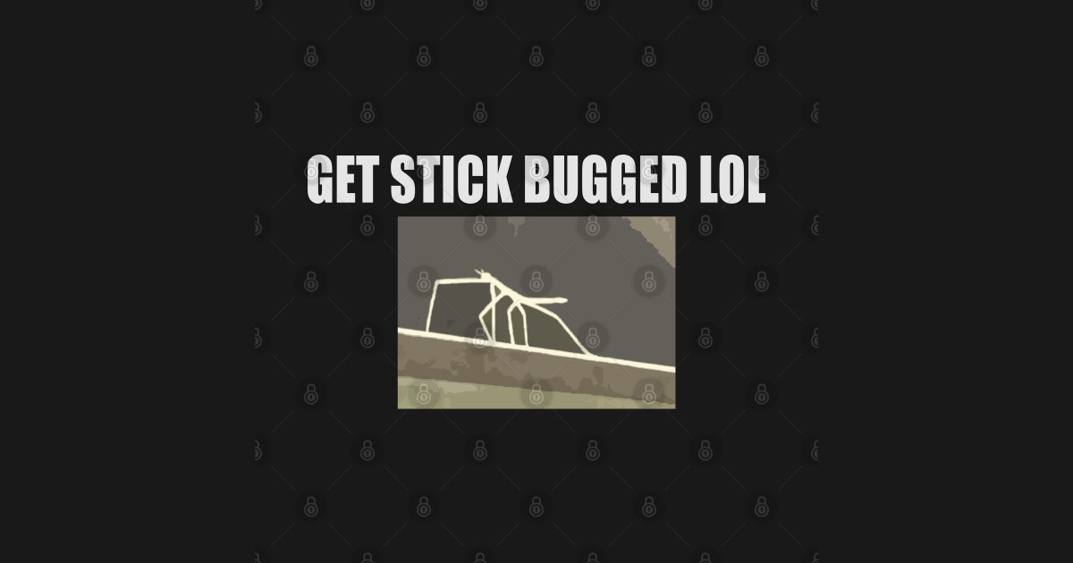 Get Stick Bugged Lol - Get Stick Bugged - T-Shirt | TeePublic
