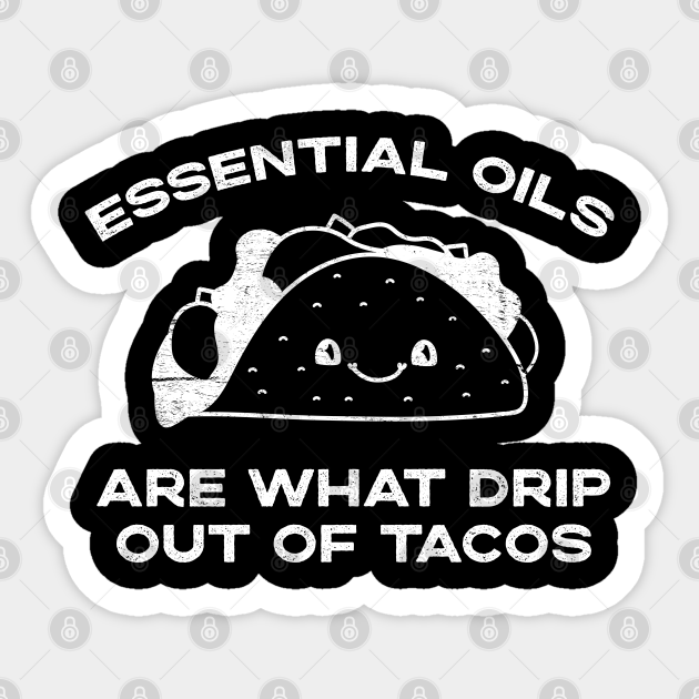 Essential Oils are What Drip Out Of Tacos - Funny Kawaii Taco design ...
