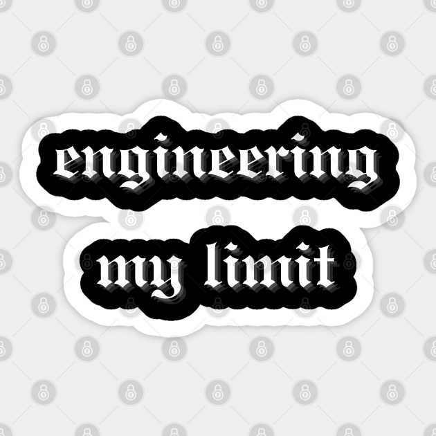 engineering my limit - Engineering My Limit - Sticker | TeePublic