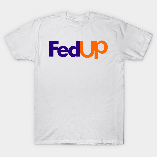 Fedup Fed Up Fedex Parody - Fedup - T-Shirt | TeePublic