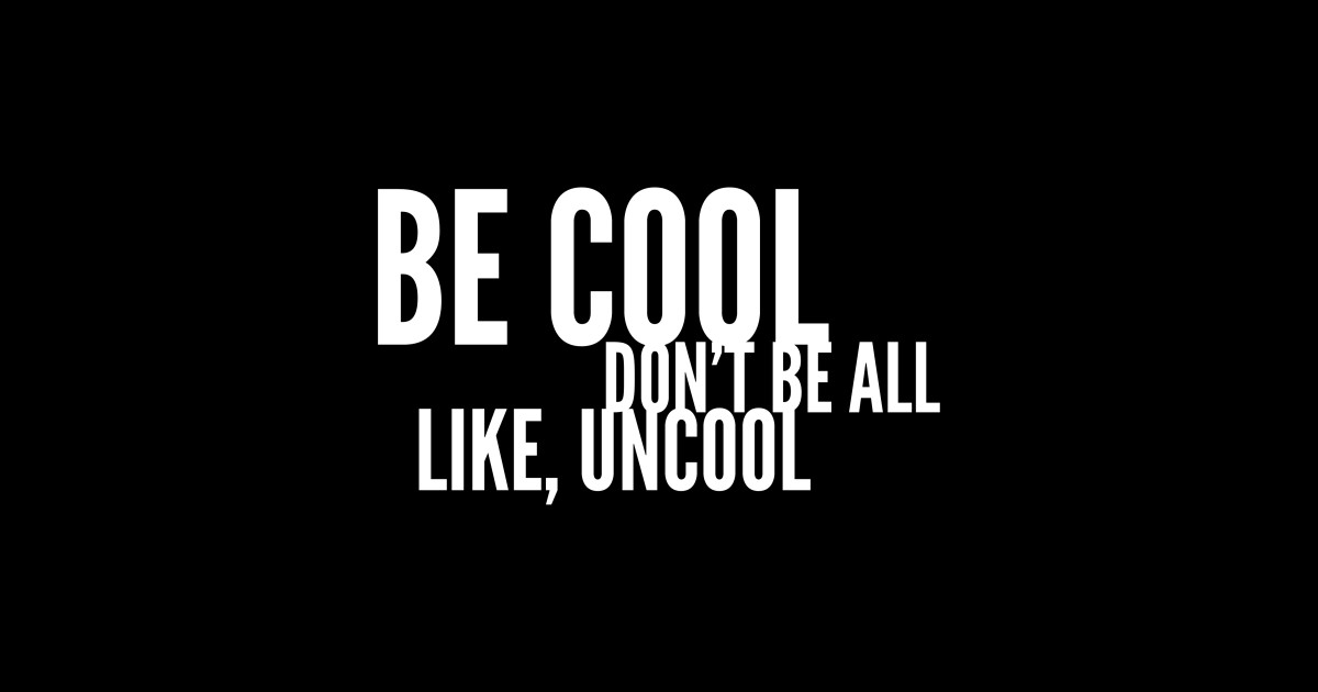Be Cool Don't Be All Like, Uncool - Cool - Sticker | TeePublic
