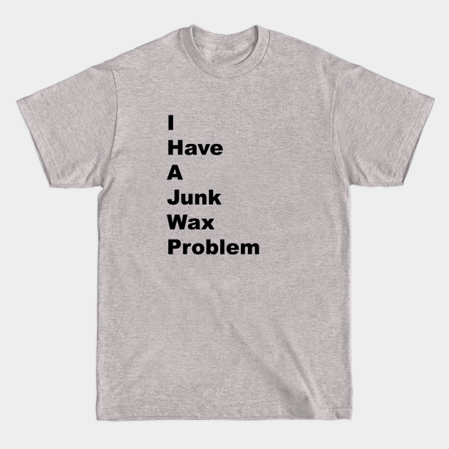 I Have A Junk Wax Problem - Black Lettering - Baseball Cards - T-Shirt