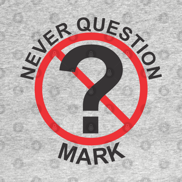 Never Question Mark - Mark - T-Shirt | TeePublic
