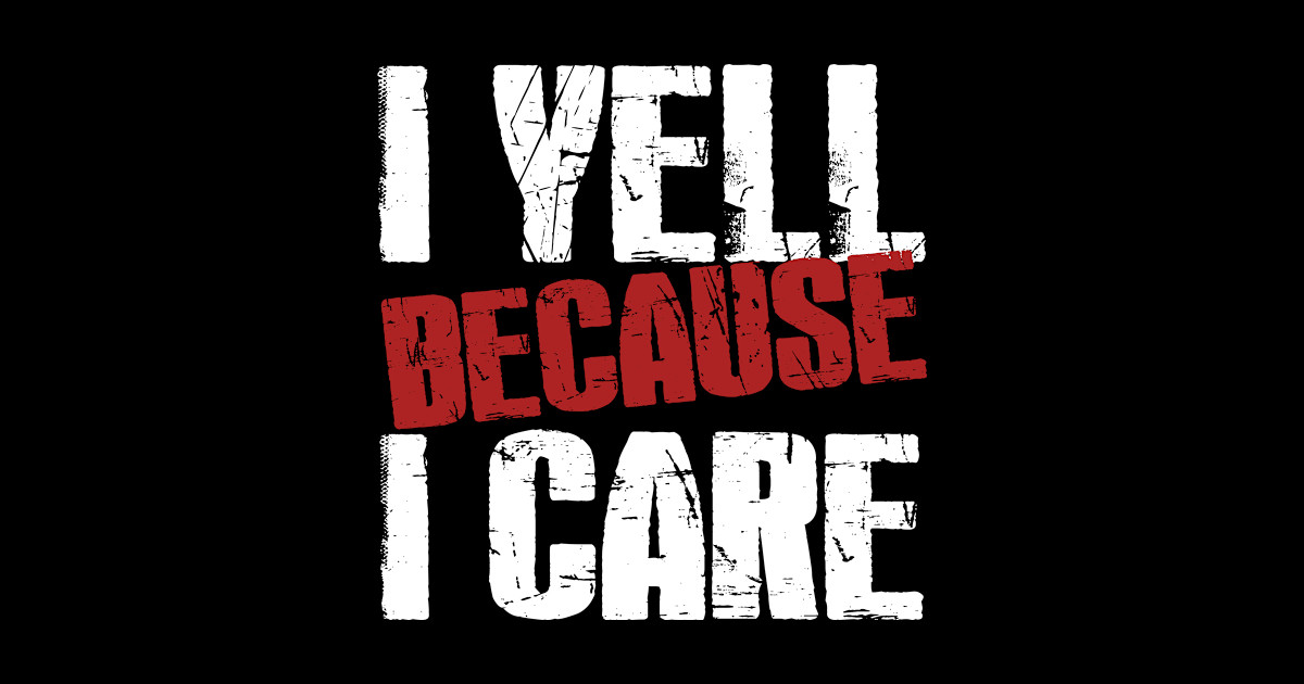 I-Yell-Because-I-Care - I Yell Because I Care - Sticker | TeePublic