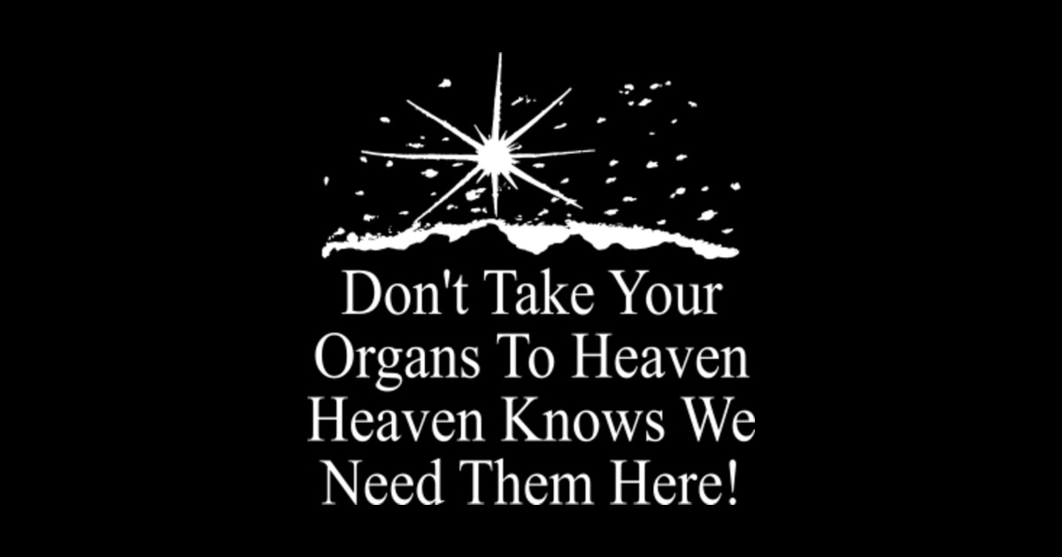 Don't Take Your Organs To Heaven Heaven Knows Quote - Donations - Posters and Art Prints | TeePublic