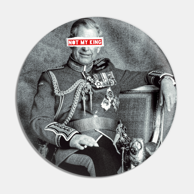 Not My King - King Charles III - King Charles - Pin | TeePublic Not My King - King Charles III - King Charles - Pin | TeePublic