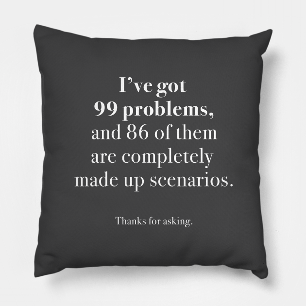I've got 99 problems, and 86 of them are completely made up scenarios ...