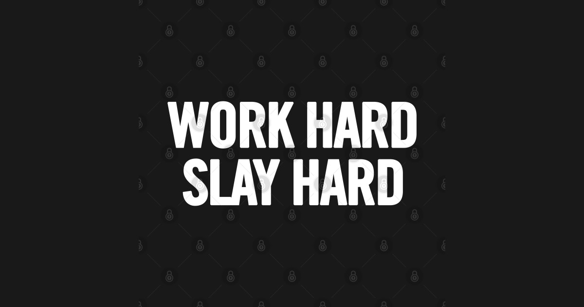 Work Hard Slay Hard - Work Hard Play Hard - T-Shirt | TeePublic