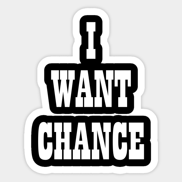 I WANT CHANCE - Chance - Sticker | TeePublic