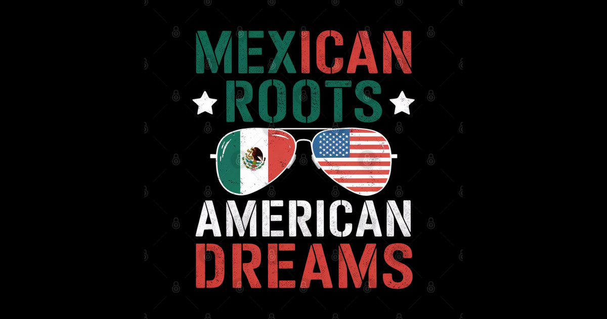 Mexican Roots American Dream Us Mexico Usa Mexican American - Mexican ...