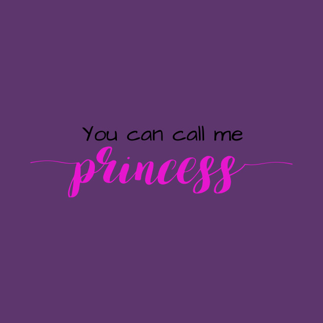 You Can Call Me Princess - Princess - T-Shirt | TeePublic