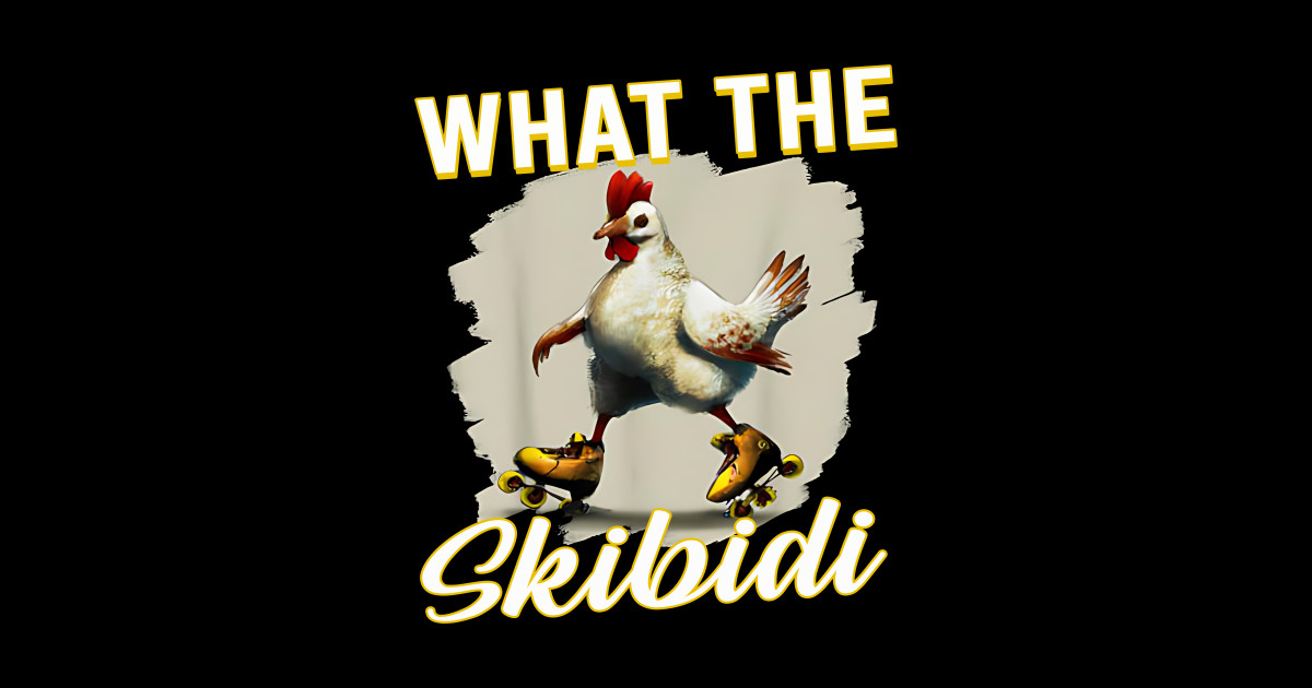 What The Skibidi Funny Meme Chicken Saying Humor Sarcastic - What The ...