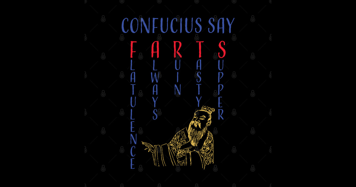 Funny Confucius say, "FARTS" Flatulence Always Ruin Tasty Supper ...