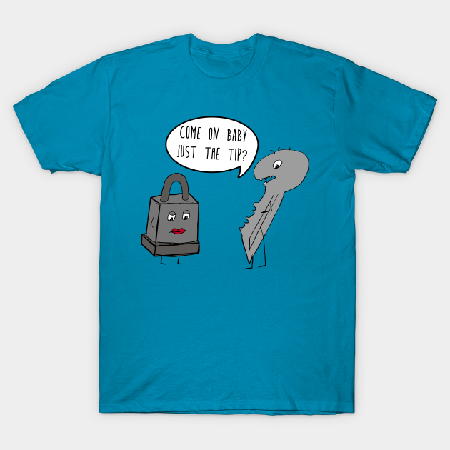 Come On Baby Just The Tip? Funny Locksmith Humor - Locksmith - T-Shirt ...