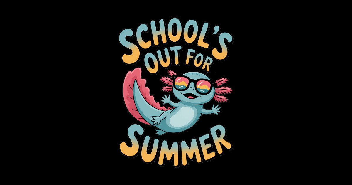School's Out For Summer Teacher Axolotl Of School - Schools Out For ...