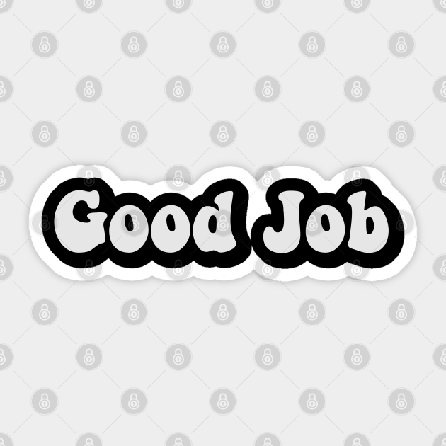 Good Job - Good Job - Sticker | TeePublic
