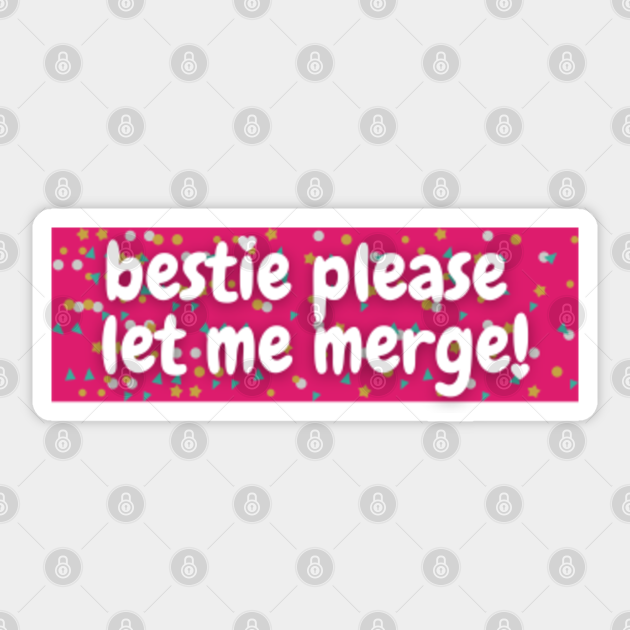 Bestie please let me merge - Bestie - Sticker | TeePublic