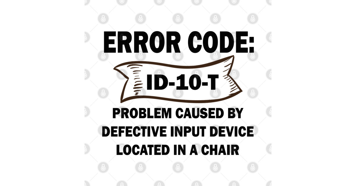 Coder's / Programmer Humour - Error Code ID-10-T - Problem caused by defective input device ...