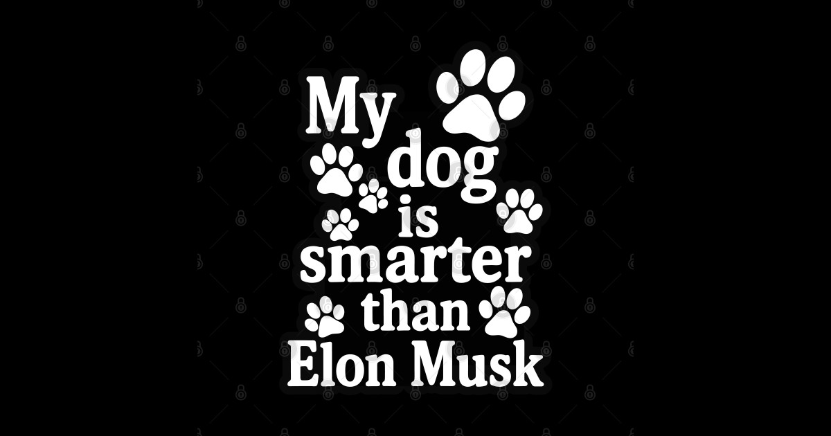 my dog is smarter than elon musk - Elon Musk - Posters and Art Prints ...