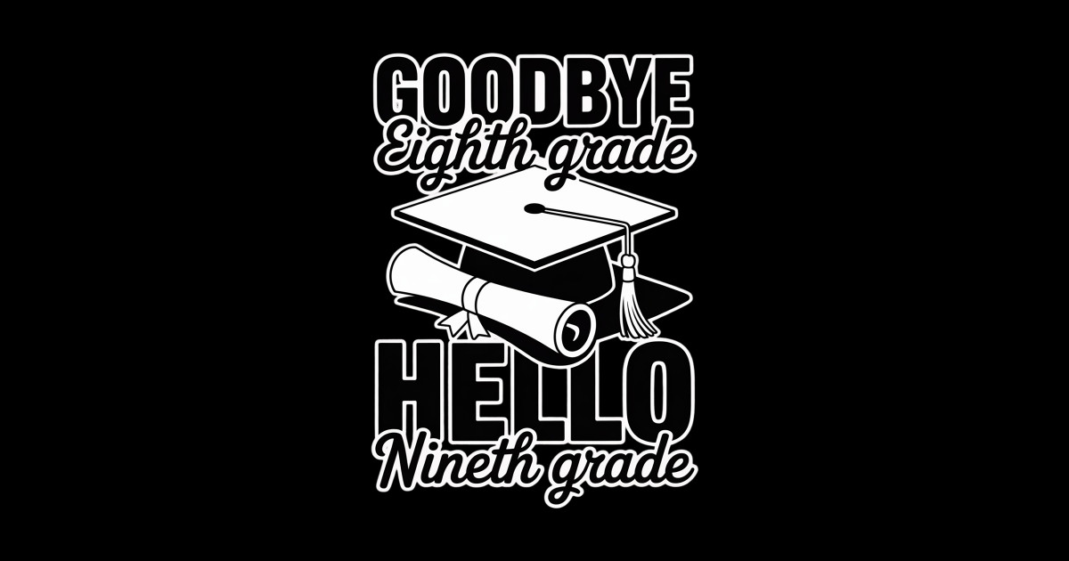 Goodbye 8th Grade Hello 9th Grade - Graduation - Goodbye 8th Grade ...