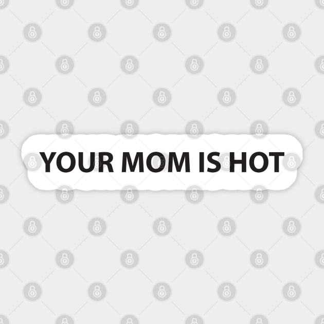 your mom is hot - Your Mom Is Hot - Sticker | TeePublic