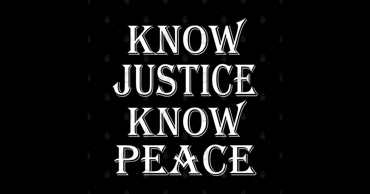 Know Justice Know Peace - Know Justice Know Peace - T-Shirt | TeePublic