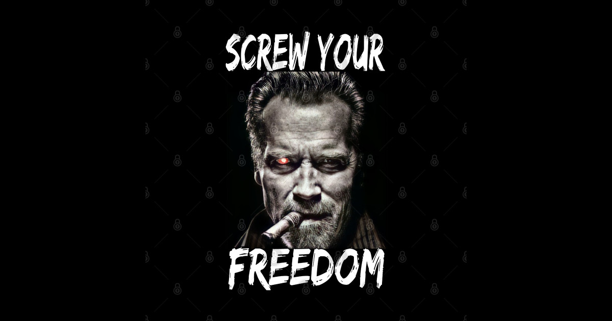 SCREW YOUR FREEDOM - Arnold Schwarzenegger - T-Shirt | TeePublic