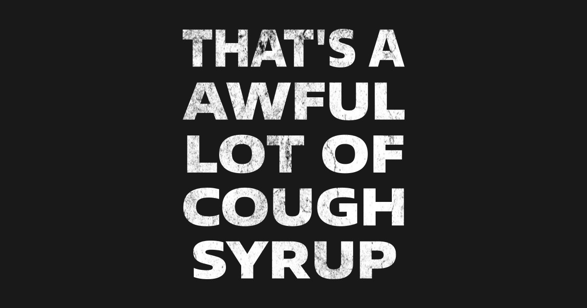 THAT'S A AWFUL LOT OF COUGH SYRUP - Awful Lot Of Cough Syrup - T-Shirt ...
