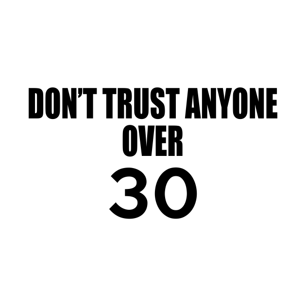 DON’T TRUST ANYONE OVER 30 - Maturity - T-Shirt | TeePublic DON’T TRUST ANYONE OVER 30 - Maturity - T-Shirt | TeePublic