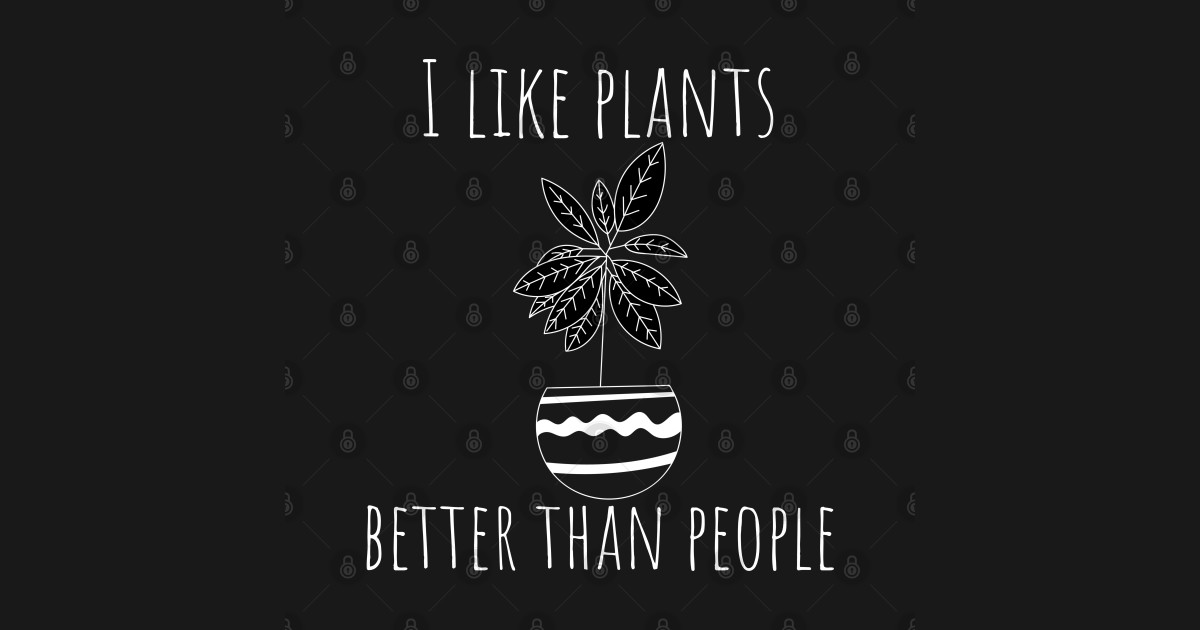 I Like Plants Better Than People. Fun Gardener Design. - I Like Plants ...
