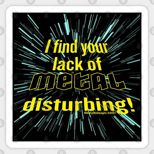 I Find Your Lack of Metal Disturbing! - Metal - Sticker | TeePublic