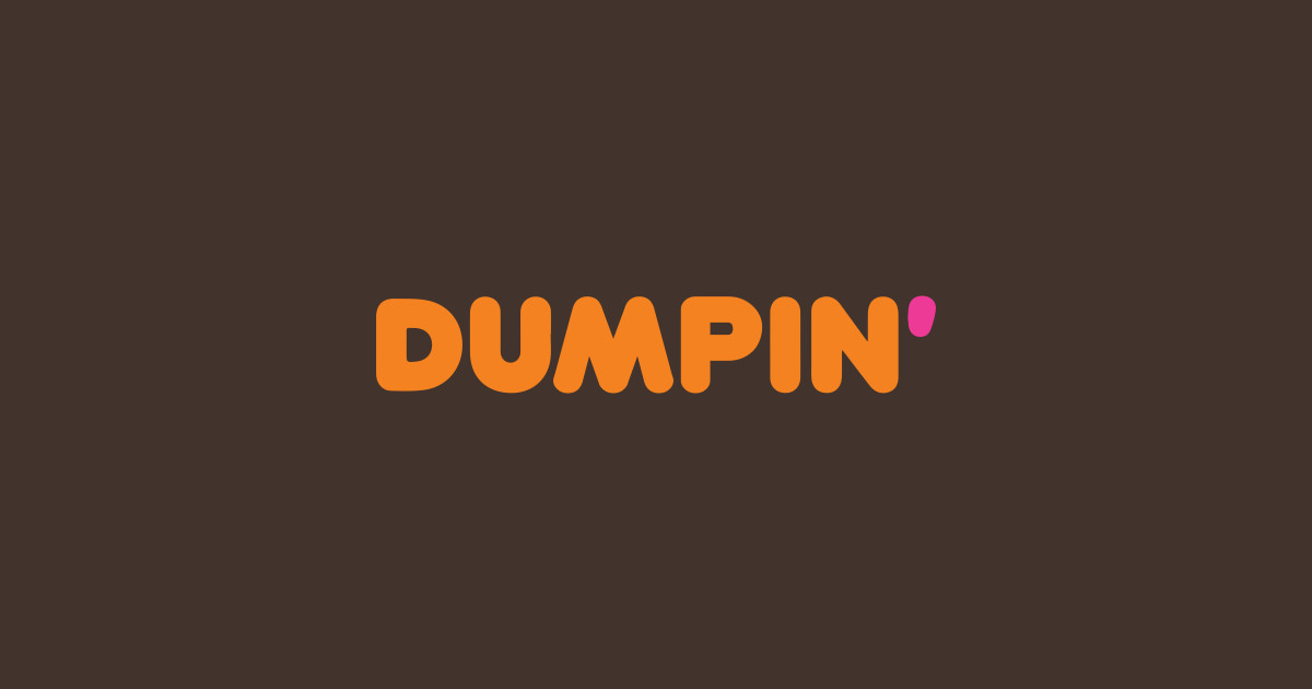 Dumpin' - Dumpin - T-Shirt | TeePublic