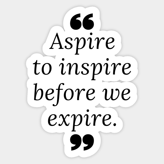 Aspire to inspire before we expire. Quotes - Aspire To Inspire Before ...