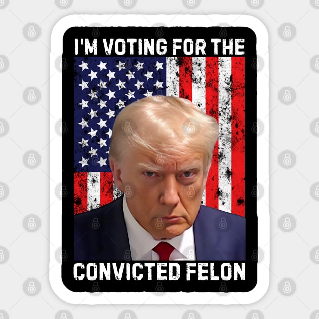 I'm Voting Convicted Felon Trump 2024 Convicted Felon - Im Voting ...
