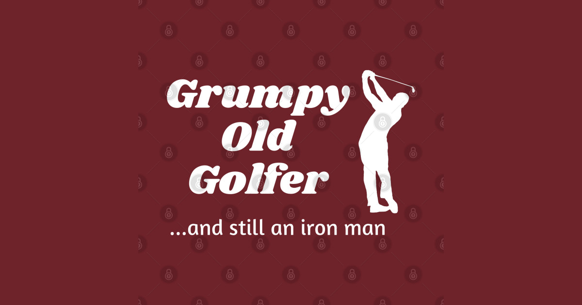 Grumpy Old Golfer...and still an iron man - Grumpy - T-Shirt | TeePublic