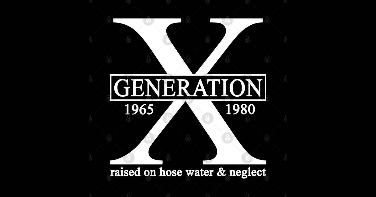 X Generation 1965 1980 GenX Raised On Hose Water And Neglect ...