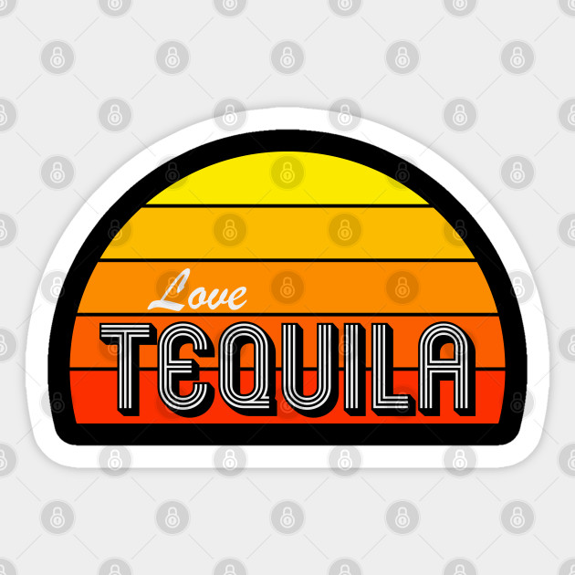 Love Tequila - Tequila - Sticker | TeePublic