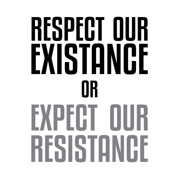 Respect our Existence or Expect or Resistance - Black Lives Matter - T ...