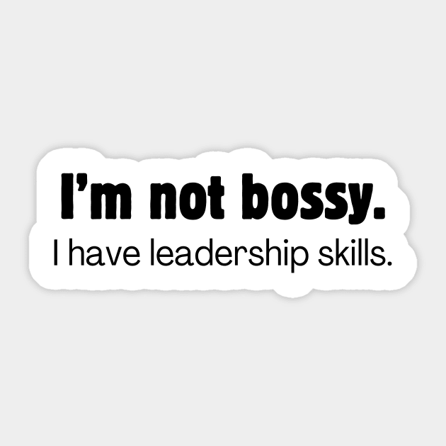 I'm not bossy. I have leadership skills - Bossy - Sticker | TeePublic
