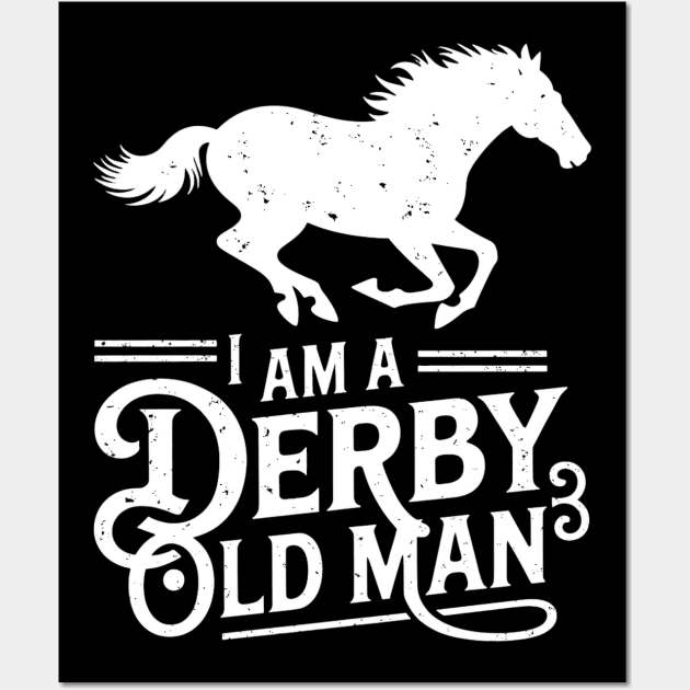 I am a derby day old man - Derby Day - Posters and Art Prints | TeePublic