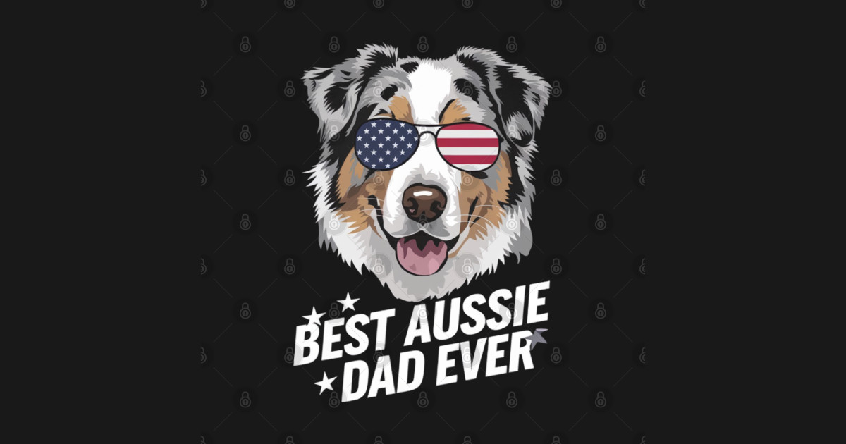 Best Aussie Dad Ever Australian Shepherd - Australian Shepherd - T ...