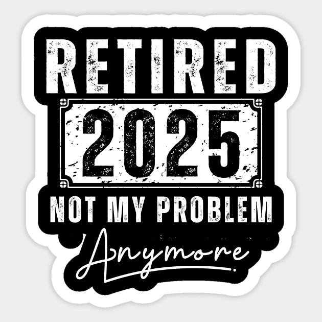 Retirement Gifts retirement quotes,Retired 2025 Not My Problem Anymore ...