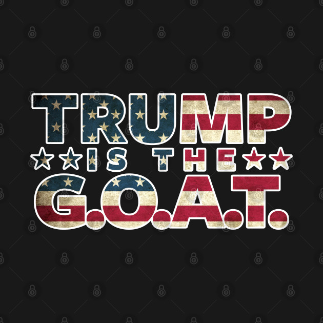 Trump is Goat - Trump - T-Shirt | TeePublic