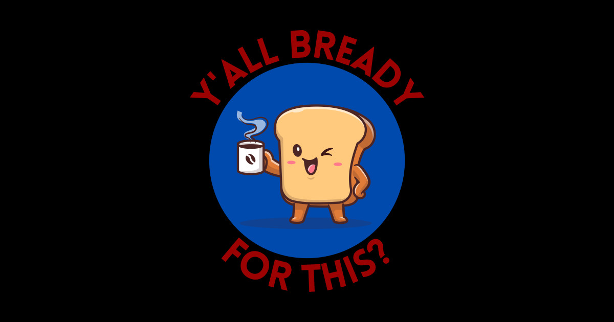 Yall Bready For This Cute Bread Pun Bread Sticker Teepublic