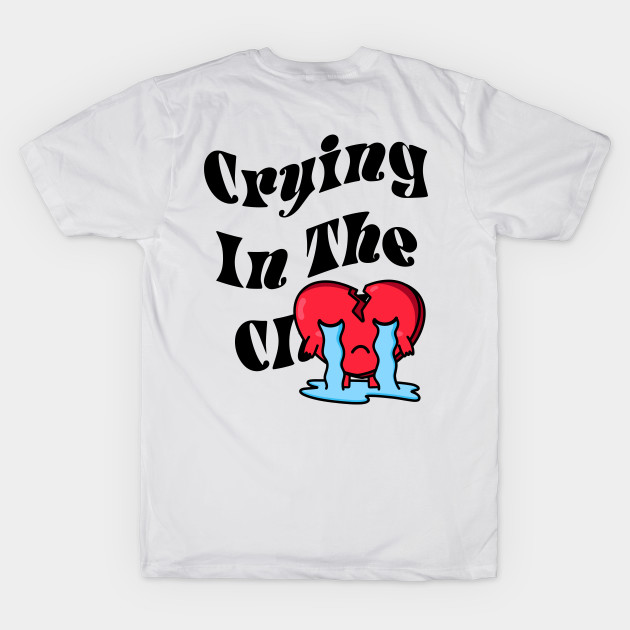 Crying In The Club - Crying In The Club - T-Shirt | TeePublic