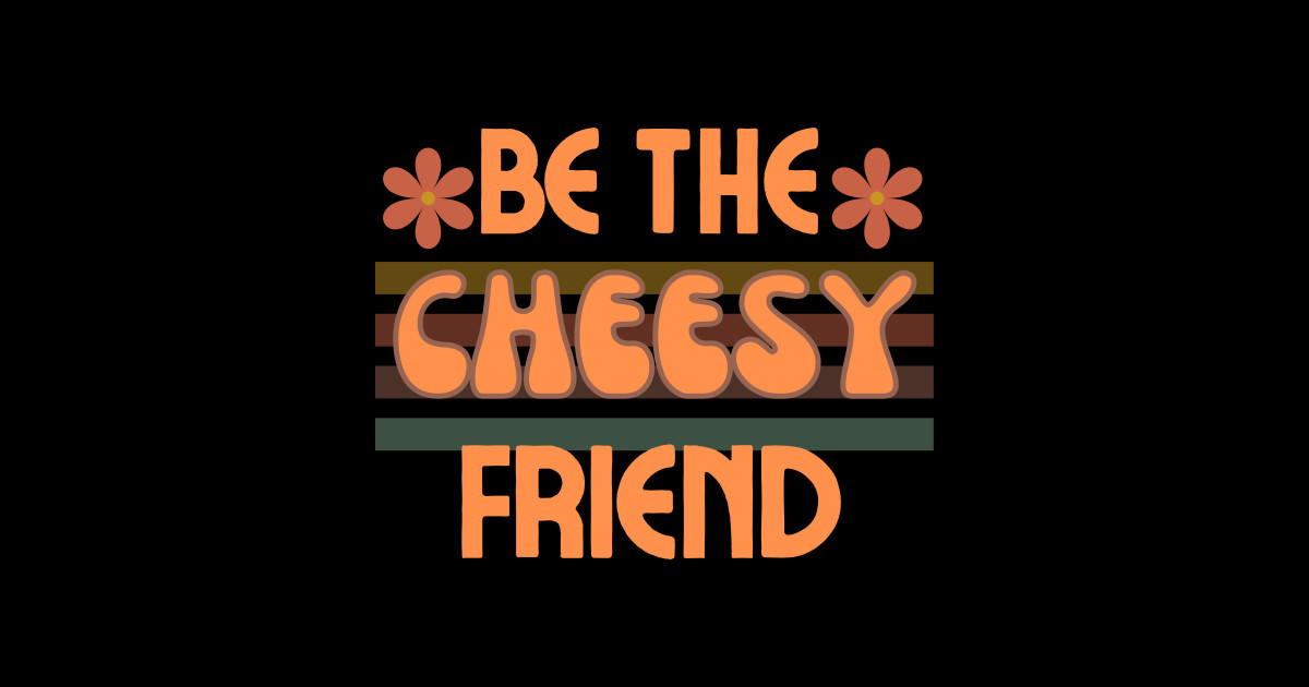 Be The Cheesy Friend - The Cheesy Friend - Sticker | TeePublic